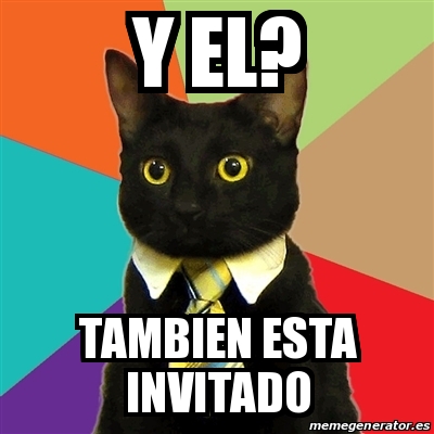 Meme Business Cat - Y EL? TAMBIEN ESTA INVITADO - 18056211