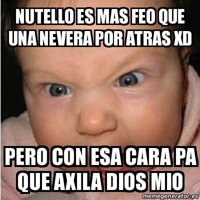 Meme Bebe furioso - Nutello Es MAs Feo Que Una Nevera Por Atras xd pero ...