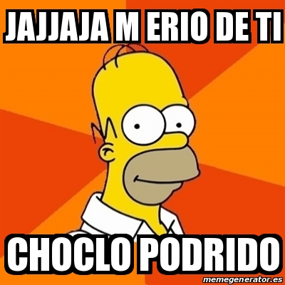 Meme Homer - jajjaja m erio de ti choclo podrido - 18500557