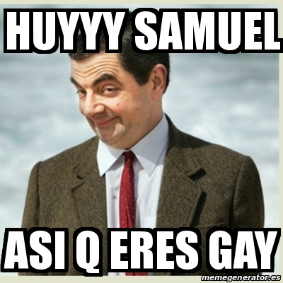 Meme Mr Bean - huyyy samuel asi q eres gay - 18503655