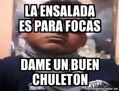 Meme Personalizado - la ensalada es para focas dame un buen chuleton ...