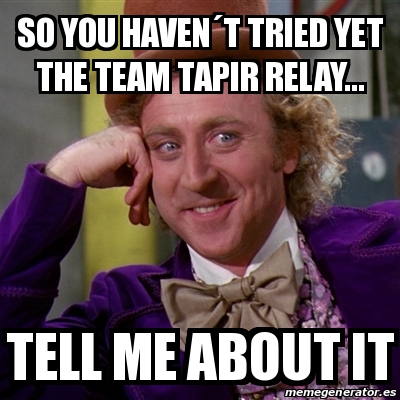 Meme Willy Wonka - SO YOU HAVENÂ´T TRIED YET THE TEAM TAPIR RELAY ...