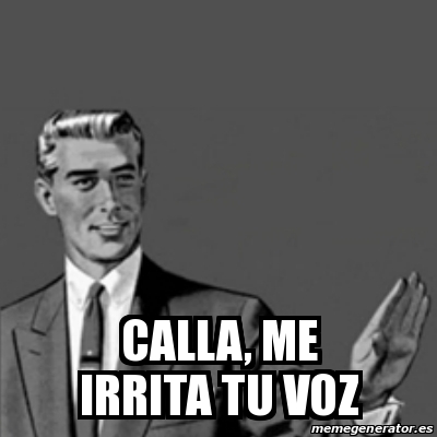 Meme Correction Guy - Calla, me irrita tu voz - 18505671