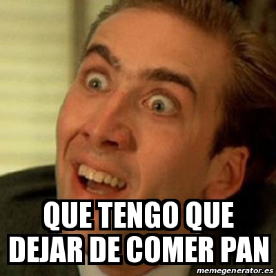 Meme No me digas - que tengo que dejar de comer pan - 18508862