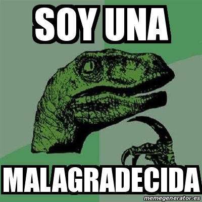Meme Filosoraptor - Soy una Malagradecida - 18509783