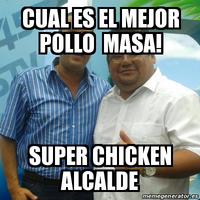 Meme Personalizado - cual es el mejor pollo masa! Super chicken alcalde ...