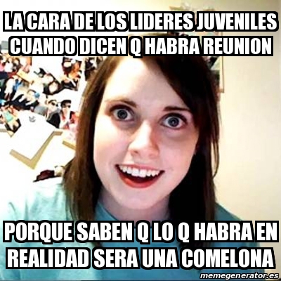 Meme Overly Attached Girlfriend - La cara de los lideres juveniles ...