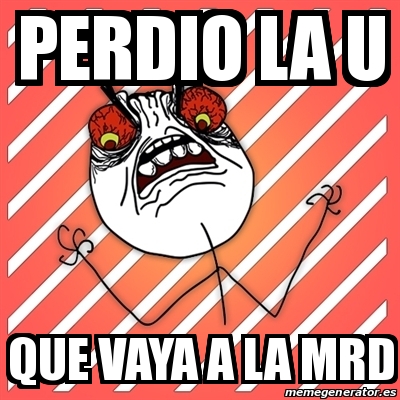 Meme I Hate - PERDIO LA U QUE VAYA A LA MRD - 18511178