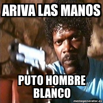 Meme Pulp Fiction - Ariva las manos puto hombre blanco - 18511249