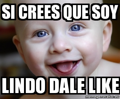 Meme Personalizado - si crees que soy lindo dale like - 18511477