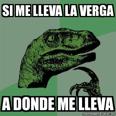 Meme Filosoraptor - si me lleva la verga a donde me lleva - 18511501