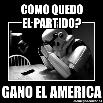 Meme Sad Trooper - como quedo el partido? gano el america - 18514005