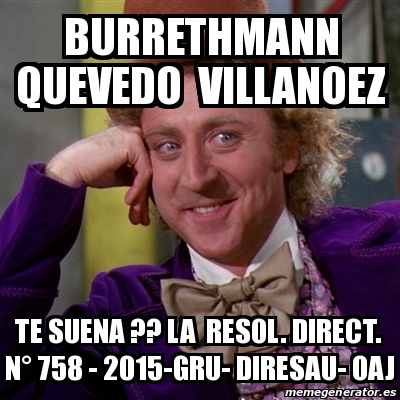 Meme Willy Wonka - BURRETHMANN QUEVEDO VILLANOEZ TE SUENA ?? LA RESOL ...