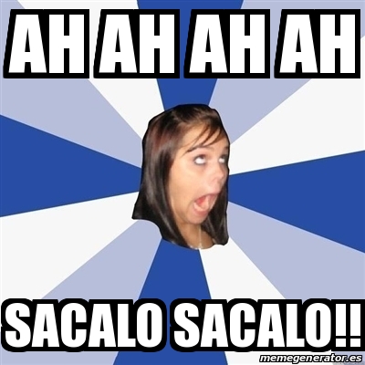 Meme Annoying Facebook Girl - ah ah ah ah sacalo sacalo!! - 18515185