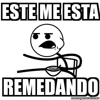 Meme Cereal Guy - ESTE ME ESTA REMEDANDO - 18517099