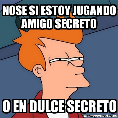 Meme Futurama Fry - Nose si estoy jugando amigo secreto O en dulce ...