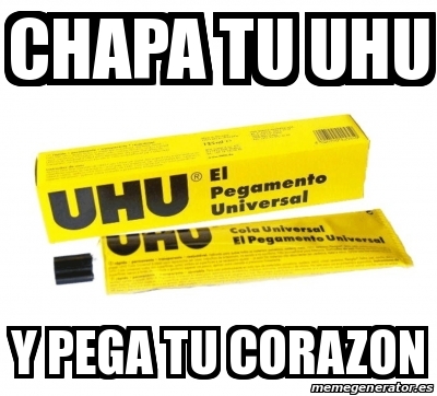 Meme Personalizado - Chapa tu uhu y pega tu corazon - 18520423