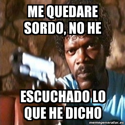 Meme Pulp Fiction - Me quedare sordo, no he Escuchado lo que he dicho ...