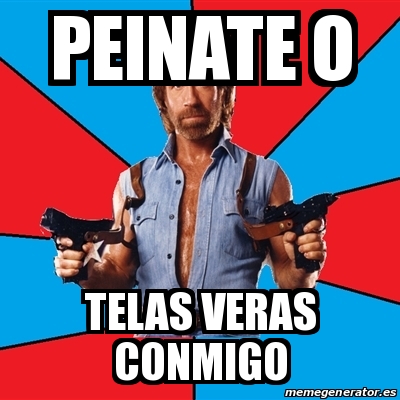 Meme Chuck Norris - Peinate o Telas veras conmigo - 18523822