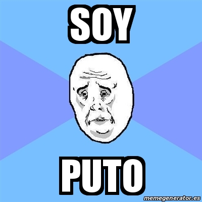 Meme Okay Guy - soy puto - 18525482
