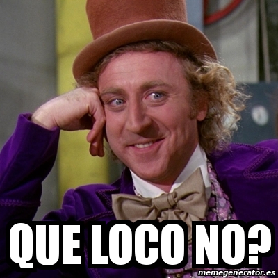 Meme Willy Wonka - Que loco no? - 18525721