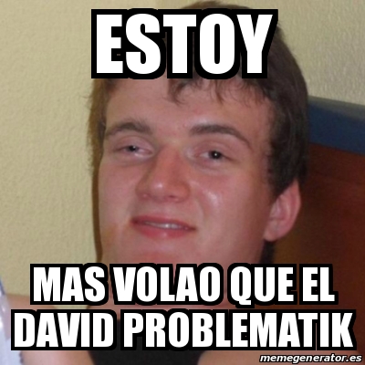Meme Stoner Stanley - estoy mas volao que el david problematik - 18528670