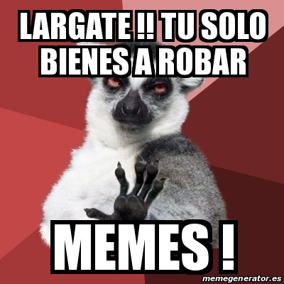 Meme Chill Out Lemur - largate !! tu solo bienes a robar memes ! - 18530269