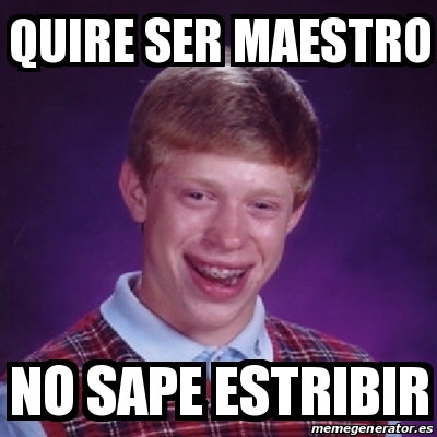 Meme Bad Luck Brian - quire ser maestro No sape estribir - 18536530