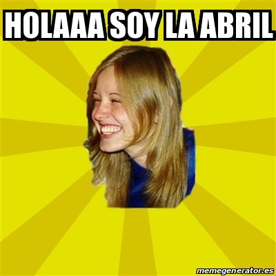 Meme Trologirl - holaaa soy la abril - 18537755