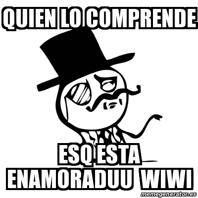 Meme Feel Like A Sir - QUIEN LO COMPRENDE ESQ ESTA ENAMORADUU WIWI ...