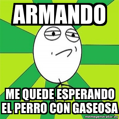 Meme Challenge Accepted - Armando Me quede esperando el perro con ...