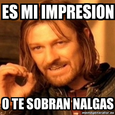 Meme Boromir - Es mi impresion o te sobran nalgas - 18544677