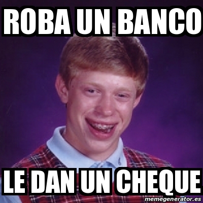 Meme Bad Luck Brian - roba un banco le dan un cheque - 18545583