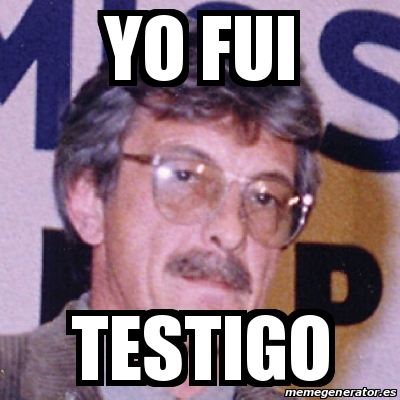 Meme Personalizado - Yo fui Testigo - 18548581