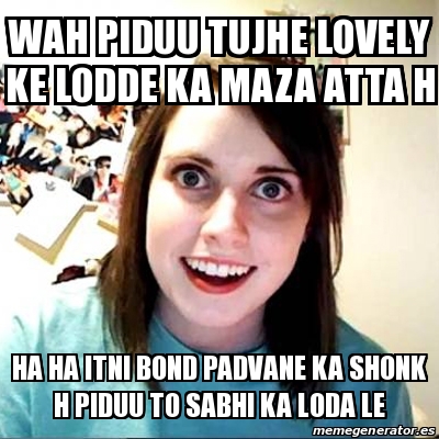 Meme Overly Attached Girlfriend - wah piduu tujhe lovely ke lodde ka ...