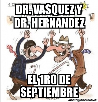 Meme Personalizado - Dr. Vasquez y Dr. Hernandez El 1ro de Septiembre ...