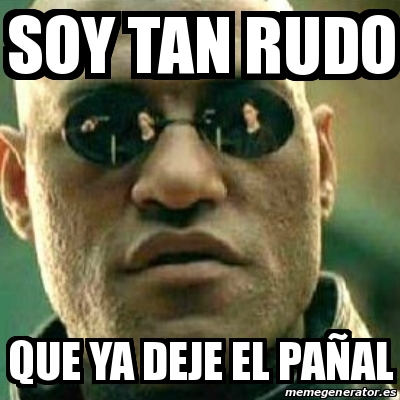 Meme What If I Told You - soy tan rudo que ya deje el paÃ±al - 18550192