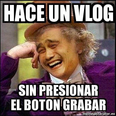 Meme Yao Wonka - hace un vlog sin presionar el boton grabar - 18556213