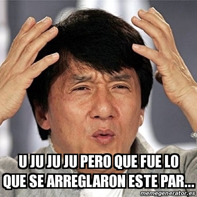 Meme Jackie Chan - u ju ju ju pero que fue lo que se arreglaron este ...