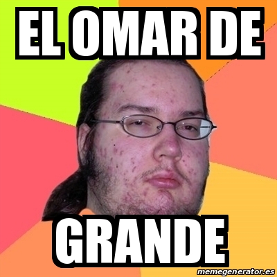Meme Friki - El omar de grande - 18560274