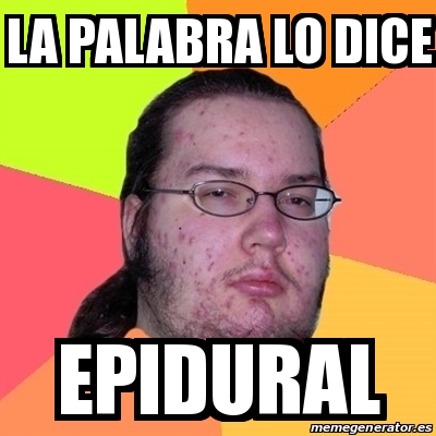 Meme Friki - la palabra lo dice epidural - 18560328