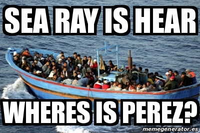 Meme Personalizado - Sea ray is hear Wheres is perez? - 18560574
