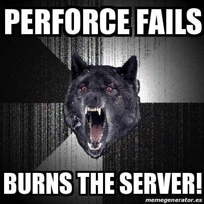 Meme Insanity Wolf - Perforce fails burns the server! - 18560671