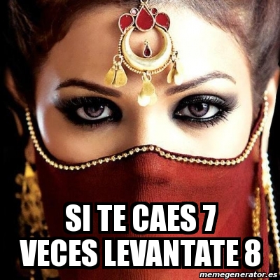 Meme Personalizado - SI TE CAES 7 VECES LEVANTATE 8 - 18560826