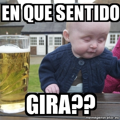 Meme Drunk Baby - EN QUE SENTIDO GIRA?? - 18566848