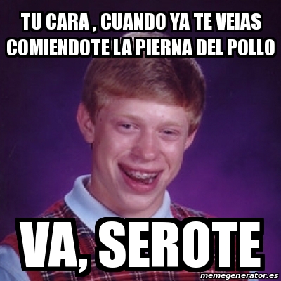 Meme Bad Luck Brian - Tu cara , cuando ya te veias comiendote la pierna ...