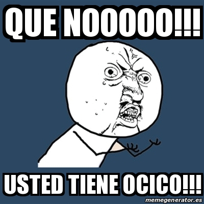 Meme Y U No - Que nooooo!!! Usted tiene ocico!!! - 18573050