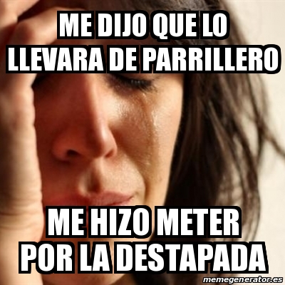 Meme Problems - ME DIJO QUE LO LLEVARA DE PARRILLERO ME HIZO METER POR ...