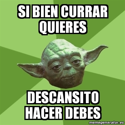 Meme Yoda - Si bien currar quieres Descansito hacer debes - 18574682