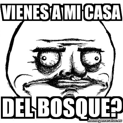 Meme Me Gusta - vienes a mi casa del bosque? - 18575096